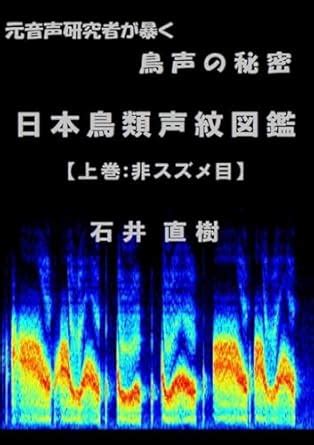Amazon co jp 日本鳥類声紋図鑑 上巻元音声研究者が暴く鳥声の秘密 電子書籍 石井直樹 Kindleストア