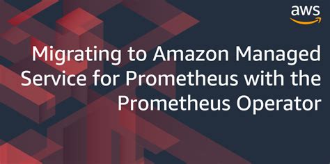 Migrating To Amazon Managed Service For Prometheus With The Prometheus Operator Aws Cloud