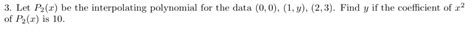 Solved 3 Let P2 X Be The Interpolating Polynomial For The