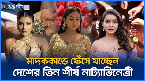মাদককাণ্ডে ফেঁসে যাচ্ছেন দেশের তিন শীর্ষ নাট্যাভিনেত্রী Drug Addicted