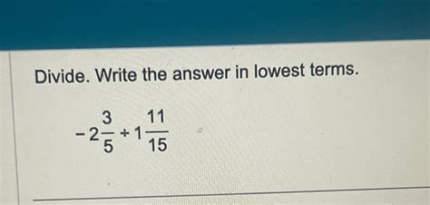 Solved Divide Write The Answer In Lowest Terms 235÷11115