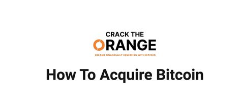 how to acquire bitcoin crack the orange