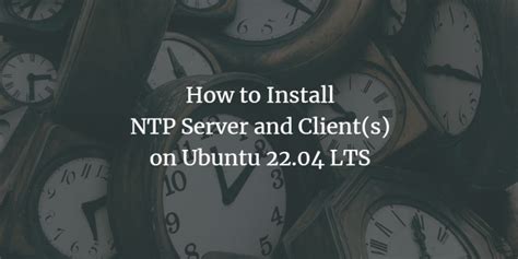 How To Install Ntp Server And Client S On Ubuntu 22 04 Lts Vitux