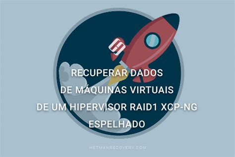 Recuperar Dados De Máquinas Virtuais De Um Hipervisor Raid1 Xcp Ng