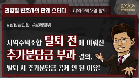 지역주택조합 탈퇴 지역주택조합 탈퇴 전 이뤄진 추가분담금 부과 결의 탈퇴 시 추가분담금이 공제 안 된 이유는 Youtube