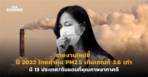 รายงานใหม่ชี้ ปี 2022 ไทยค่าฝุ่น Pm25 เกินเกณฑ์ 36 เท่ามี 13 ประเทศ