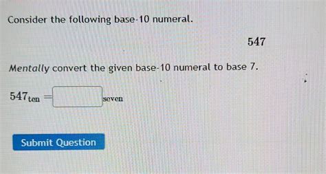 Consider The Following Base 10 Numeral 547 Mentally Convert The Given Base 10 Numeral To Base