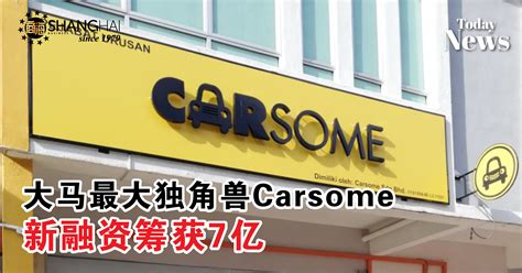 大马最大独角兽carsome 新融资筹获7亿 商海数码商业媒体 Shanghai Business Media