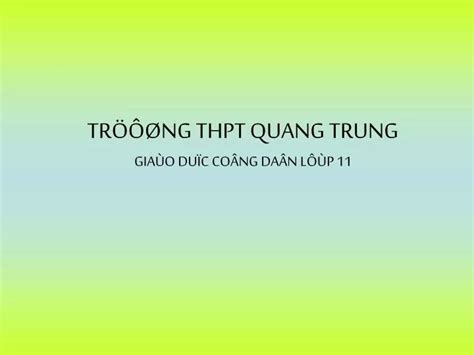 PPT TRÖÔØNG THPT QUANG TRUNG GIAÙO DUÏC COÂNG DAÂN LÔÙP 11 PowerPoint Presentation ID 3823730