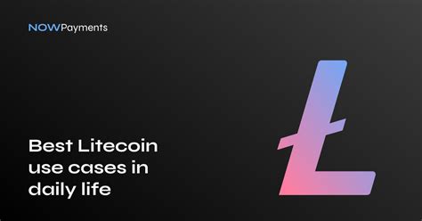 Best Litecoin LTC Use Cases In Daily Life NOWPayments