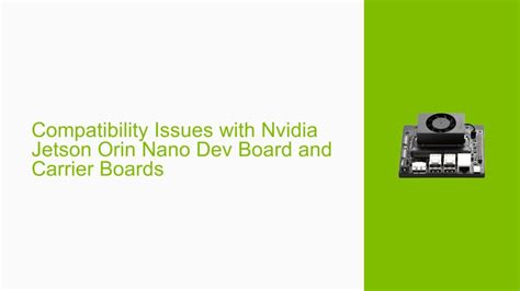 Compatibility Issues With Nvidia Jetson Orin Nano Dev Board And Carrier Boards Help Docs For