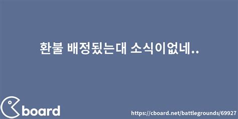 환불 배정됬는대 소식이없네 배틀그라운드 시보드