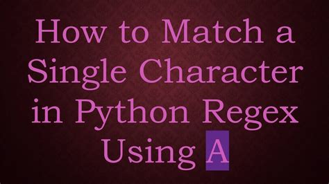 How To Match A Single Character In Python Regex Using A Youtube