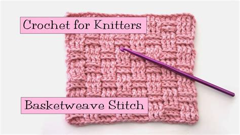 Crochet For Knitters Basketweave Stitch Youtube
