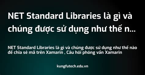 Net Standard Libraries Là Gì Và Chúng được Sử Dụng Như Thế Nào để Chia Sẻ Mã Trên Xamarin