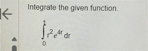 solved integrate the given function ∫01r2e4rdr