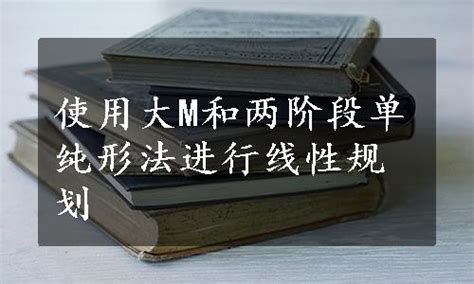 使用大m和两阶段单纯形法进行线性规划导文