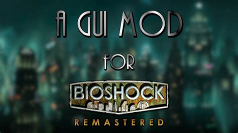A GUI Mod Version File A GUI Mod For BioShock Remastered For BioShock Remastered ModDB