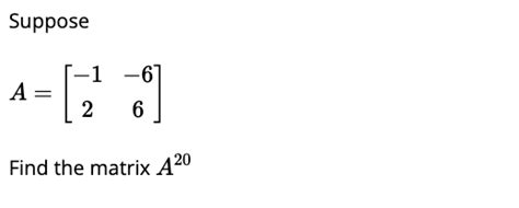 Solved Supposea [ 1 626]find The Matrix A20