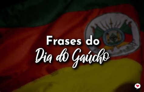 Frases Do Dia Do Gaúcho 20 De Setembro Com Amor Frases