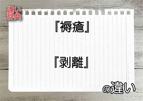 『褥瘡』と『剥離』の違いの意味を早わかり！ 違い辞典