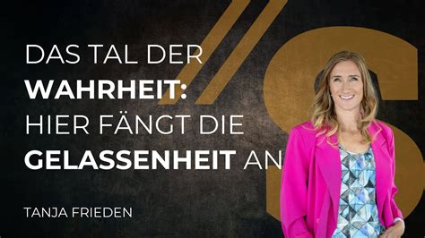 Das Tal Der Wahrheit Hier Fängt Die Gelassenheit An Tanja Frieden