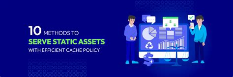 10 Methods To Serve Static Assets With An Efficient Cache Policy
