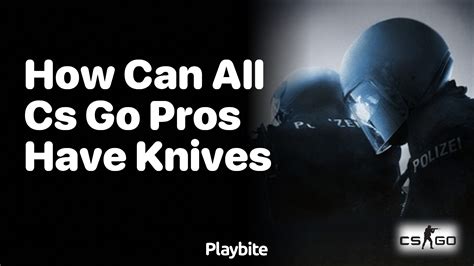 How Can All CS GO Pros Have Knives Playbite