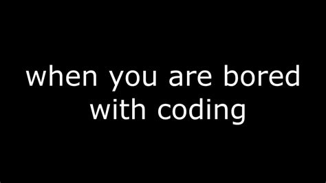 When You Are Bored While Coding Youtube