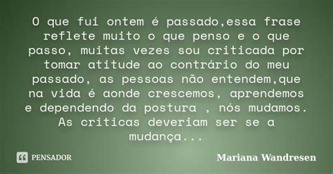O Que Fui Ontem é Passadoessa Frase Mariana Wandresen Pensador