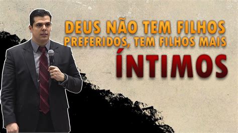 DEUS NÃO TEM FILHOS PREFERIDOS TEM FILHOS MAIS ÍNTIMOS YouTube