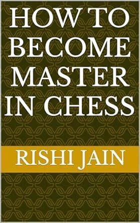 HOW TO BECOME MASTER IN CHESS EBook Jain Rishi Amazon In Kindle Store