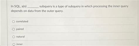 Solved In SQL A N Q Subquery Is A Type Of Subquery In Chegg