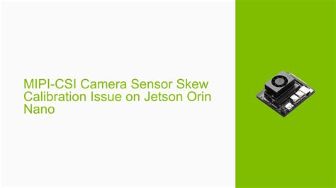 Mipi Csi Camera Sensor Skew Calibration Issue On Jetson Orin Nano Help Docs For Errorsissues