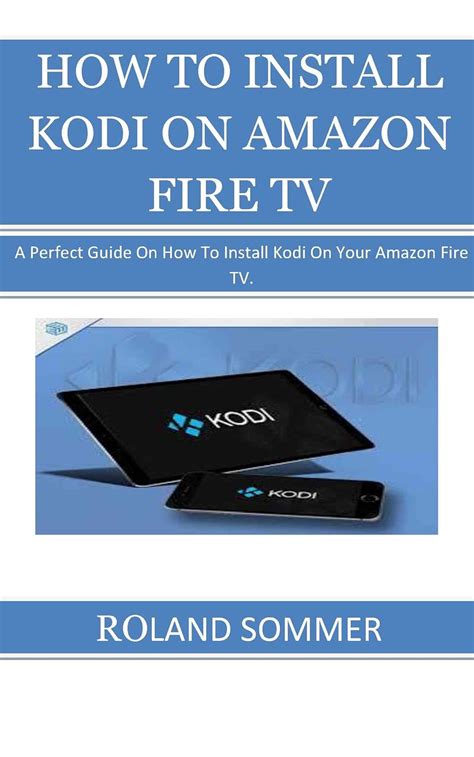 Amazon Com HOW TO INSTALL KODI ON AMAZON FIRE TV A Perfect Guide On