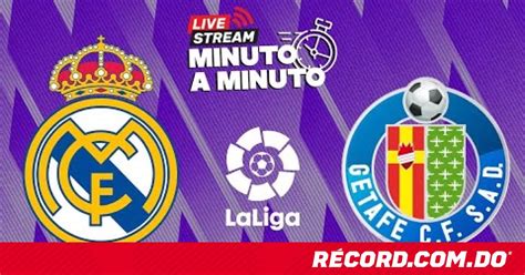 Minuto A Minuto Del Real Madrid Vs Getafe