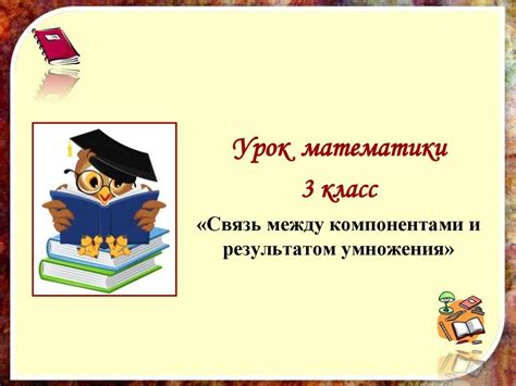 Связь между компонентами и результатом умножения Урок математики 3 класс презентация онлайн
