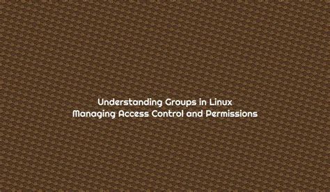 Understanding Groups In Linux Managing Access Control And Permissions