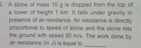[answered] 2 a stone of mass 10 g is dropped from the top of a tower of