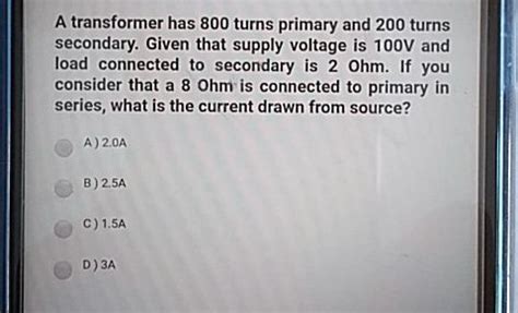 SOLVED A Transformer Has 800 Turns Primary And 200 Turns Secondary