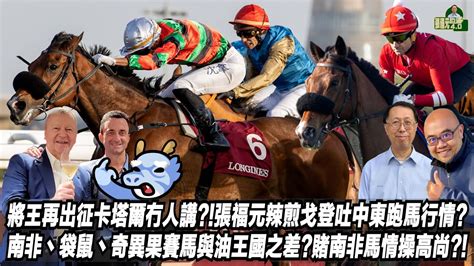 將王再出征卡塔爾冇人講張福元辣煎戈登吐中東跑馬行情再講南非丶袋鼠丶奇異果賽馬與油王國之差賭南非馬情操高尚張福元跑馬4016