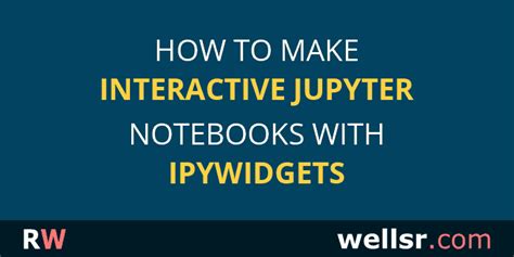 Adding Interactivity To Jupyter Notebooks With Ipywidgets Wellsr