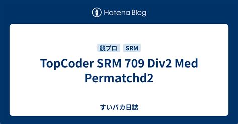 TopCoder SRM 709 Div2 Med Permatchd2 すいバカ日誌