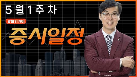5월1주차 증시일정 신규상장일정ai일정금리인하관련주원대대표이슈관련주원전주스팩합병상장주화장품주우선주 해제관련주 증시