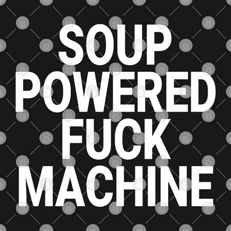 Soup Powered Fuck Machine Shirt