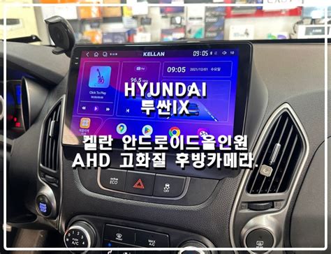 서산 현대 투싼ix 차량에 켈란 안드로이드올인원 매립과 Ahd 고화질 후방카메라 시공 애플카플레이 안드로이드오토 블루투스