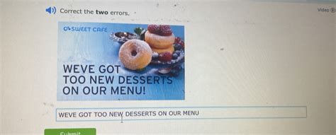 Solved Correct The Two Errors Video ⑥ O Sweet Cafe Weve Got Too New Desserts On Our Menu Others