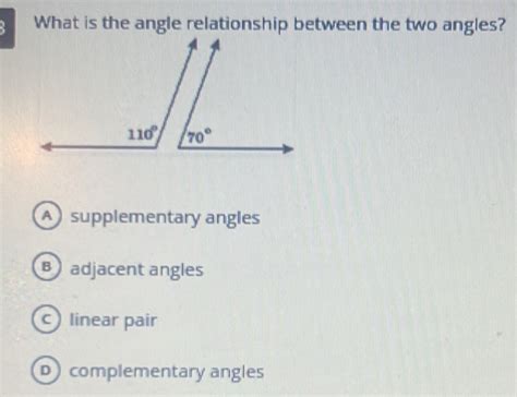 Solved What Is The Angle Relationship Between The Two Angles A Supplementary Angles B Adjacent