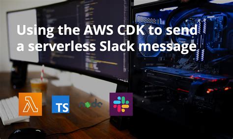Using The Aws Cdk To Send A Serverless Slack Message By Dennis O