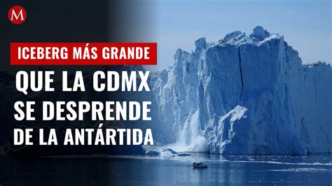 Iceberg más grande del mundo se desprende de la Antártida Grupo Milenio